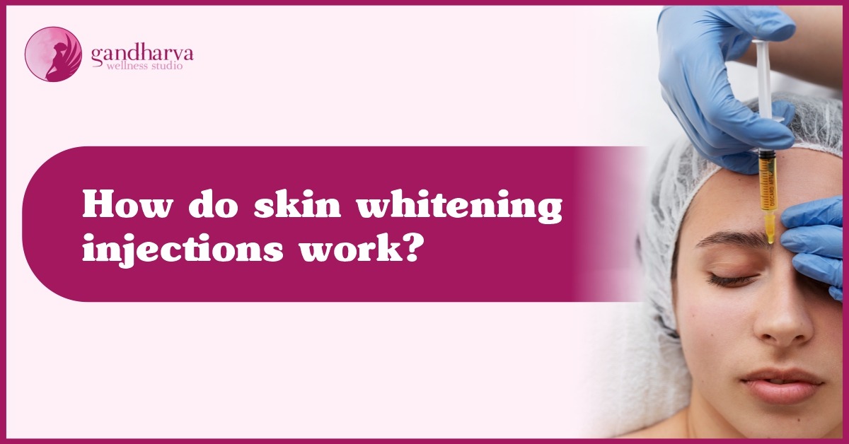 How do Skin Whitening Injections work? - Gandharva Wellness Studio-Benefits