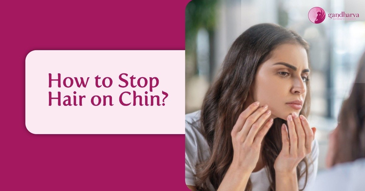 How to Stop Hair on Chin? - Gandharva Wellness Studio-Benefits
