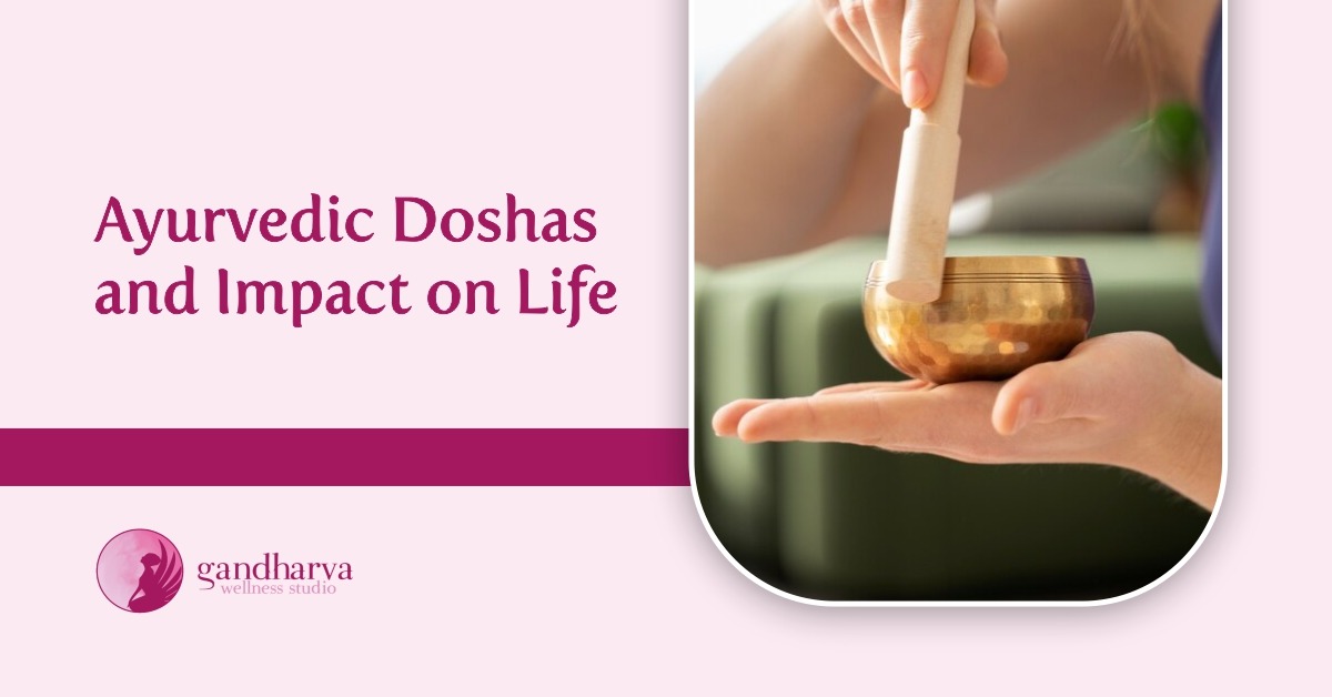 Ayurvedic Doshas and Impact on Life - Gandharva Wellness Studio-Benefits